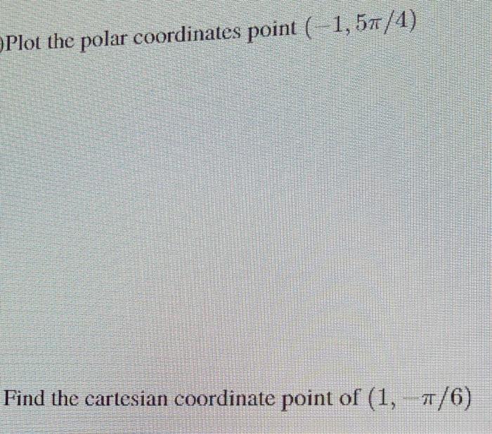 Solved Plot the polar coordinates point (−1,5π/4) Find the | Chegg.com