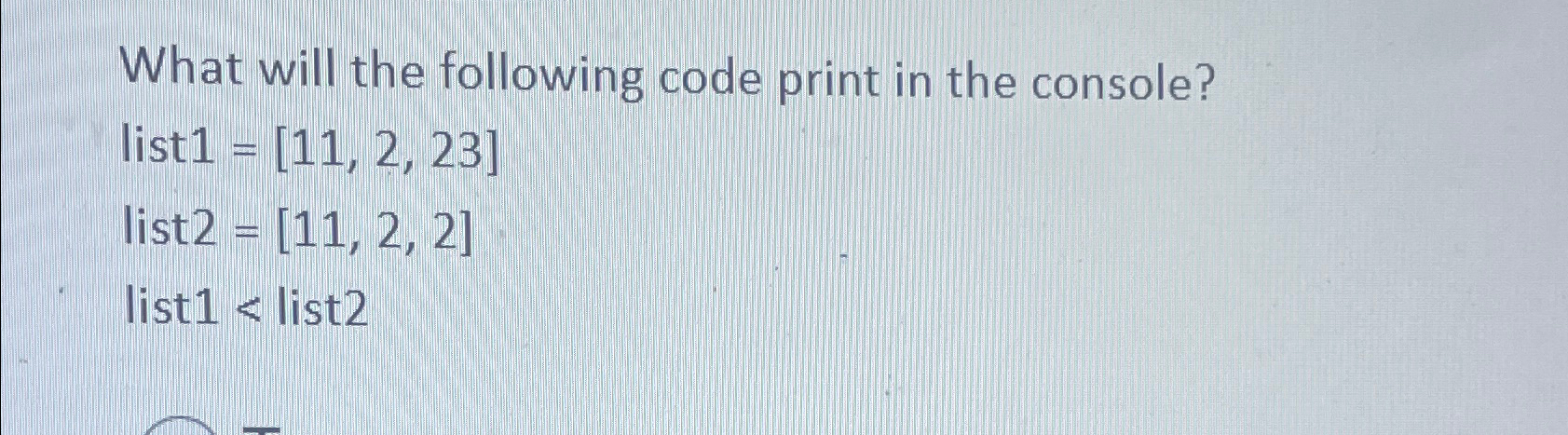 Solved What will the following code print in the console? | Chegg.com
