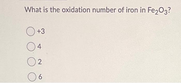 Solved What is the oxidation number of iron in Fe2O3 ? +3 4 | Chegg.com