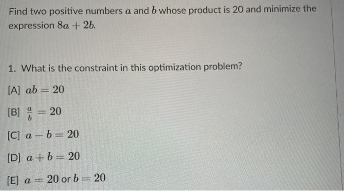 Solved Find two positive numbers a and b whose product is 20 | Chegg.com