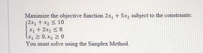 Solved Maximize the objective function 2x; + 5x, subject to | Chegg.com