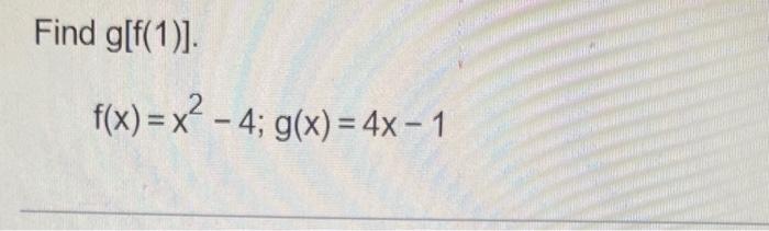 Solved Find g[f(1)]. f(x)=x2−4;g(x)=4x−1 | Chegg.com