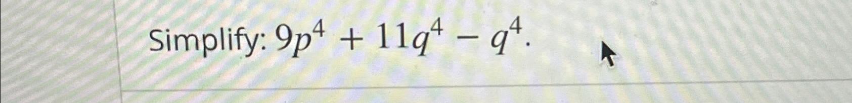 Solved Simplify: 9p4+11q4-q4. | Chegg.com