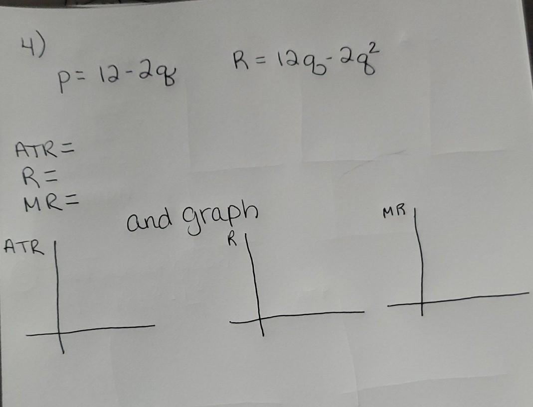 Solved 4) P= 12-27 R=12q-2g² ATR= R= MR= and graph MR R. ATR | Chegg.com