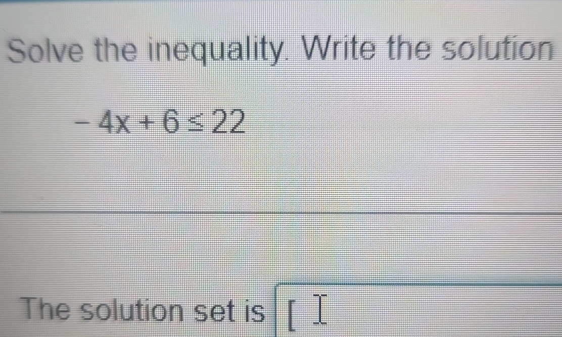 Solved Solve the inequality. Write the solution-4x+6≤22The | Chegg.com