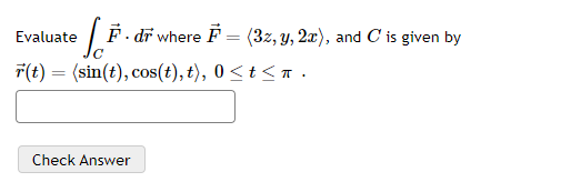 Solved Evaluate ∫C﻿vec(F)*dvec(r) ﻿where vec(F)=(:3z,y,2x:), | Chegg.com