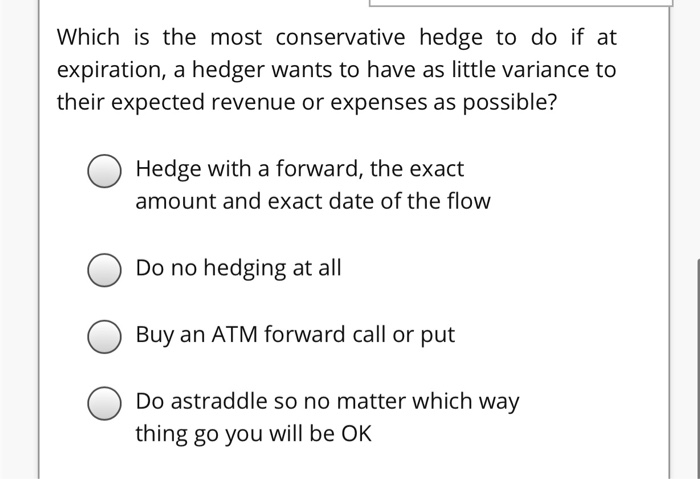 Solved Which is the most conservative hedge to do if at | Chegg.com
