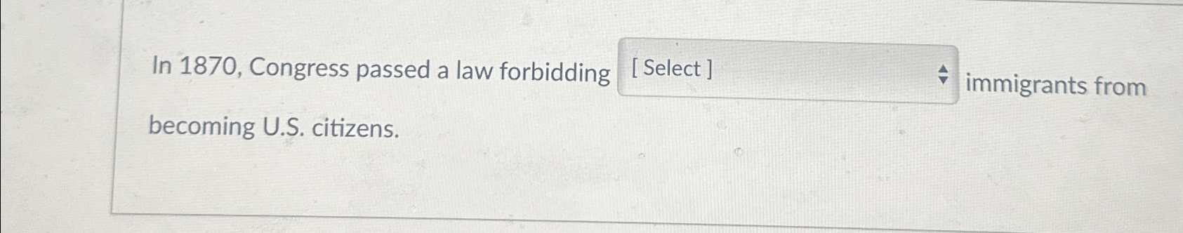 Solved In 1870, ﻿Congress passed a law forbidding immigrants | Chegg.com