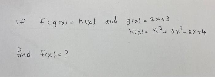 Solved If f(g(x)=h(x) and g(x)=2x+3 h(x)=x3+6x2−8x+4 find | Chegg.com
