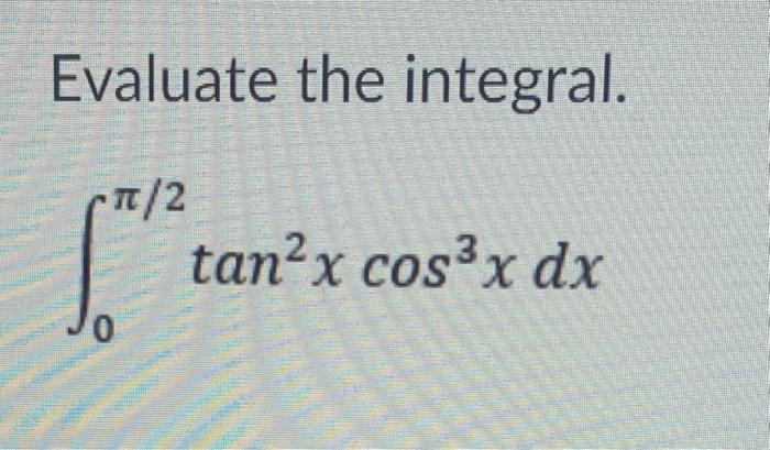 Solved Evaluate the integral. ∫0π/2tan2xcos3xdx | Chegg.com
