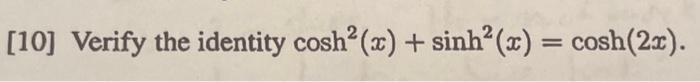 Solved [10] Verify the identity cosh2(x)+sinh2(x)=cosh(2x). | Chegg.com