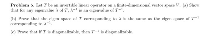 Solved Problem 5. Let T be an invertible linear operator on | Chegg.com