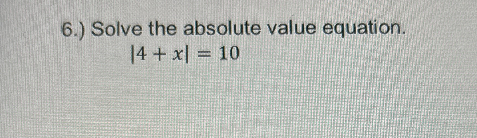 Solved 6.) ﻿Solve the absolute value equation.|4+x|=10 | Chegg.com
