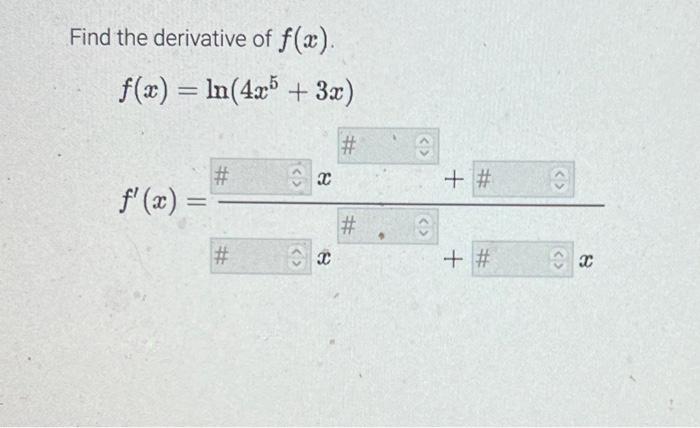 Solved Find the derivative of f(x). f(x)=ln(4x5+3x) | Chegg.com