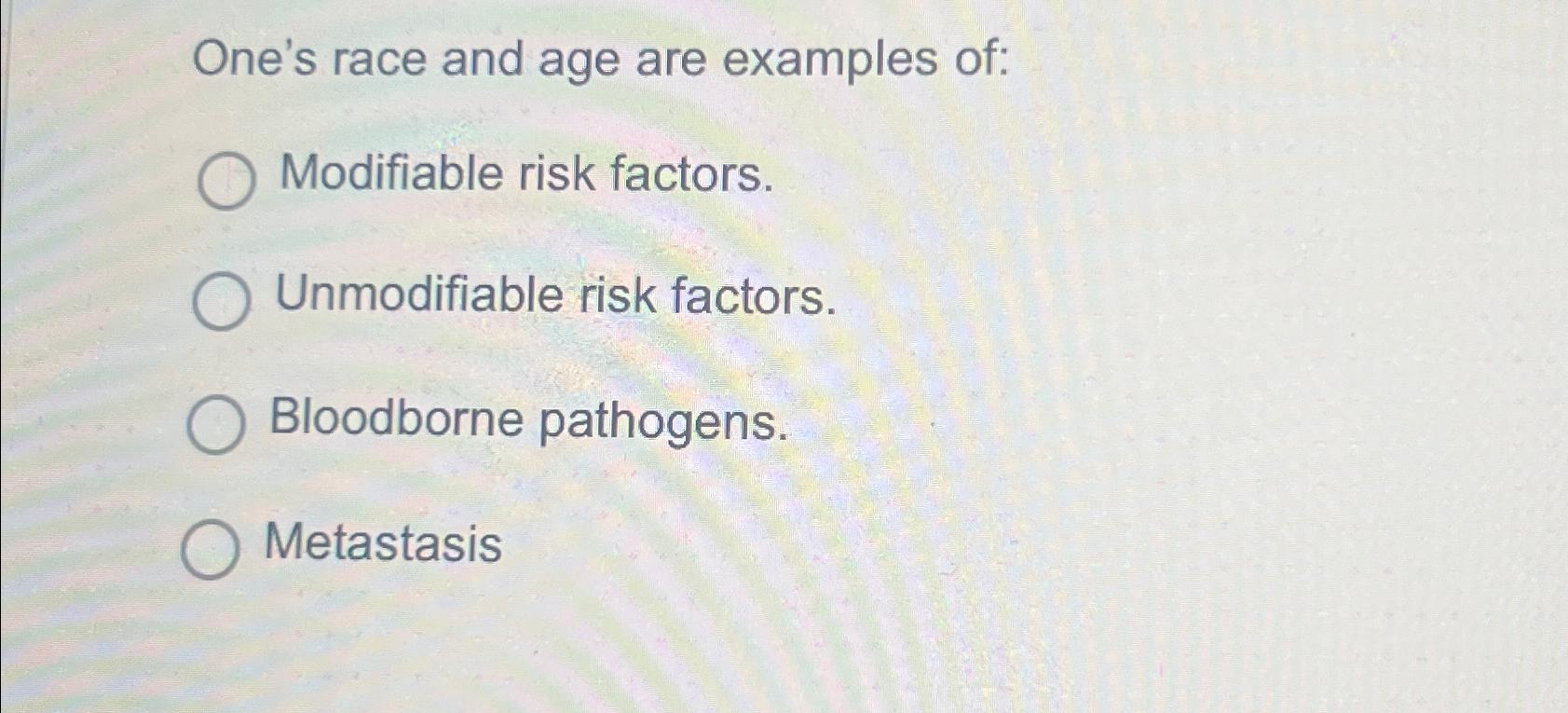 Solved One's race and age are examples of:Modifiable risk | Chegg.com
