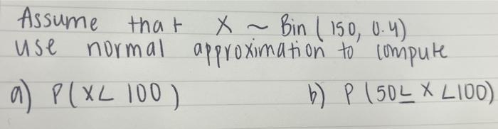 Solved Assume that X∼Bin(150,0.4) use normal approximation | Chegg.com