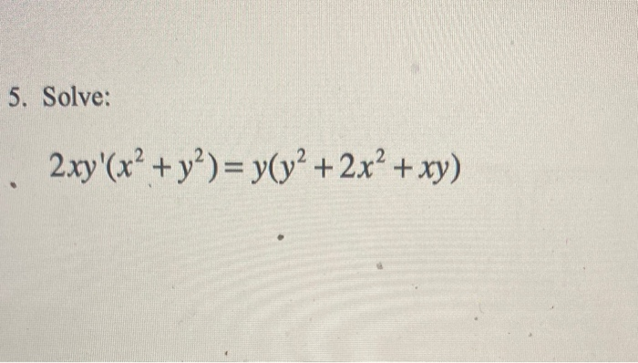 Solved 5. Solve: 2xy'(x² + y2)= y(y2 + 2x² + xy) | Chegg.com