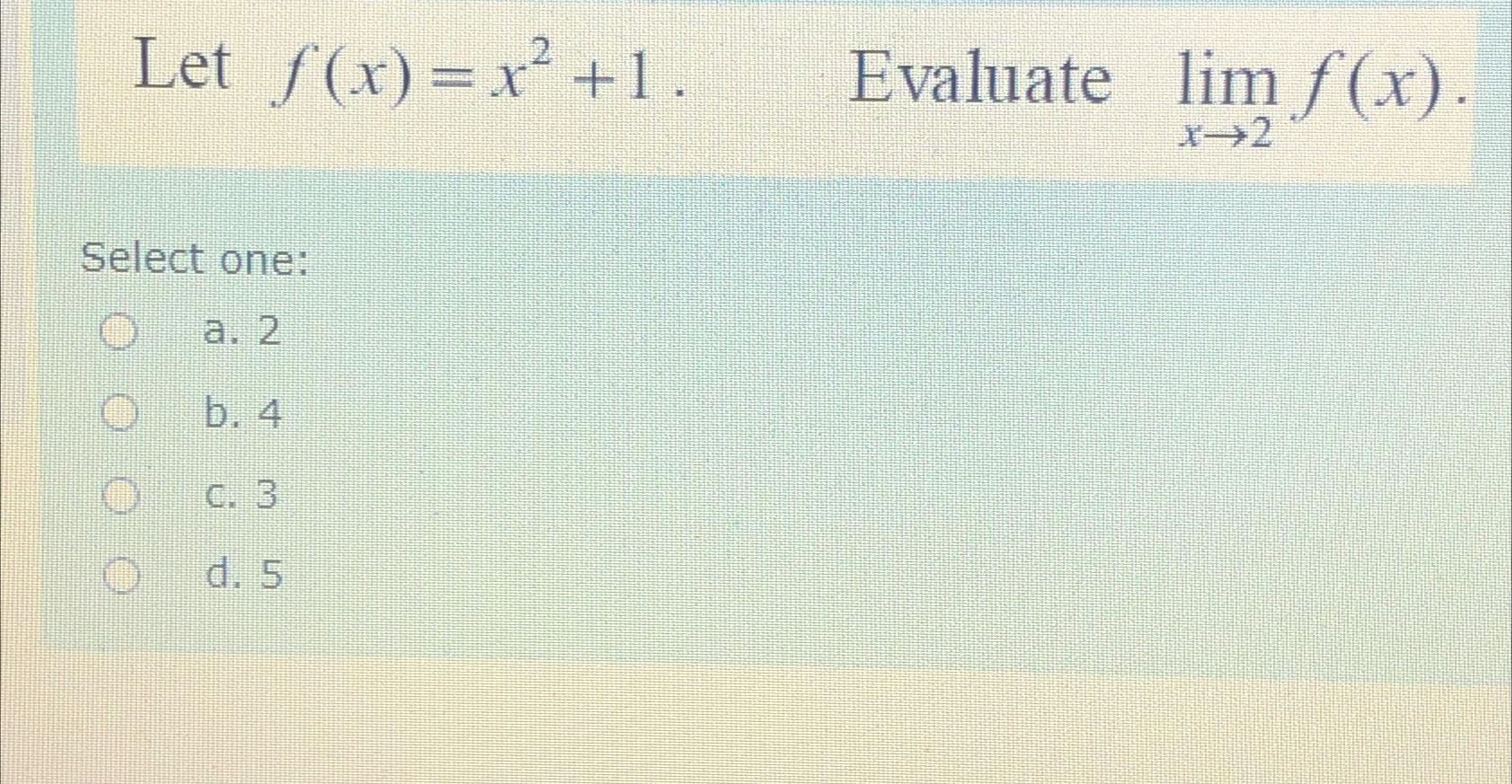 Solved Let f(x)=x2+1., Evaluate limx→2f(x)Select | Chegg.com Solved Let f(x)=x2+1., Evaluate limx→2f(x)Select | Chegg.com