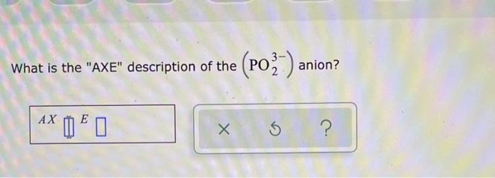 Solved What is the "AXE" description of the (PO3-) anion? AX | Chegg.com