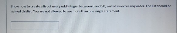 Solved Show how to create a list of every odd integer | Chegg.com