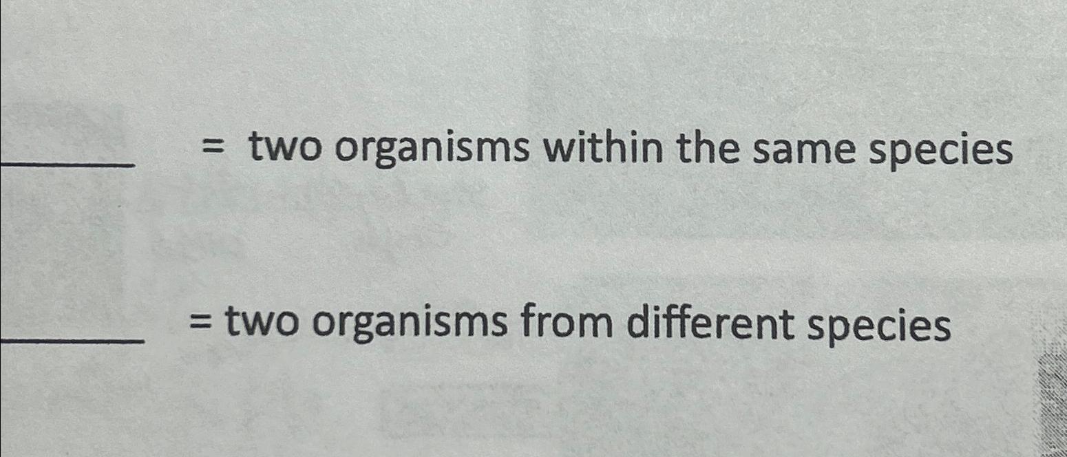Solved = ﻿two organisms within the same species= ﻿two | Chegg.com