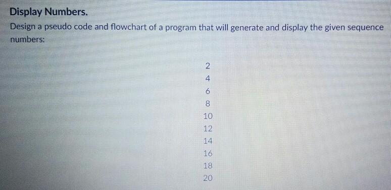 Solved Display Numbers. Design a pseudo code and flowchart | Chegg.com