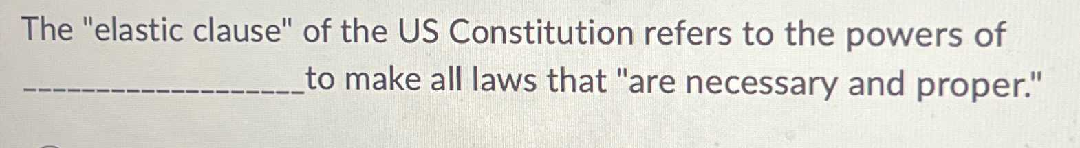 The "elastic clause" of the US Constitution refers to | Chegg.com