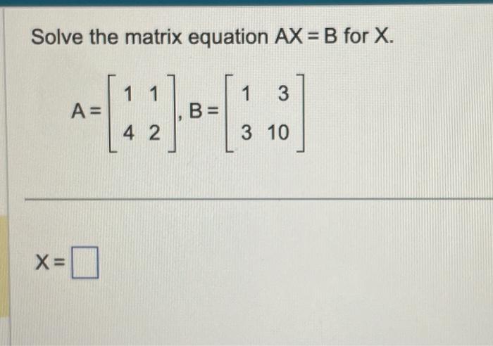 Solved Solve the matrix equation AX=B for X. | Chegg.com