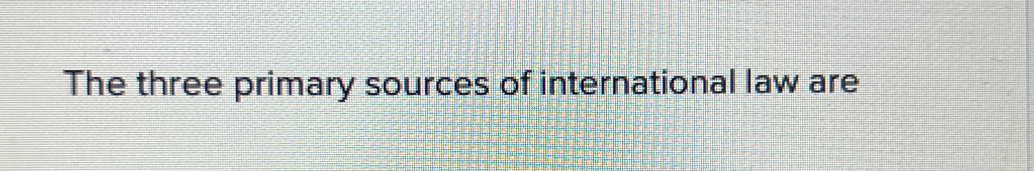 Solved The three primary sources of international law are | Chegg.com