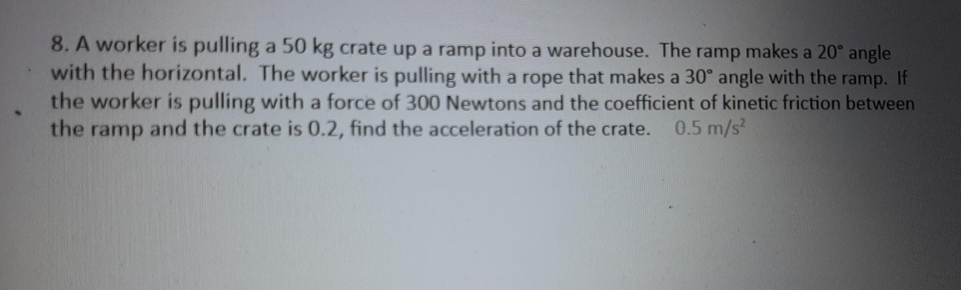 Solved 8. A worker is pulling a 50 kg crate up a ramp into a | Chegg.com