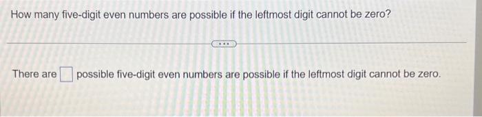 Solved How many five-digit even numbers are possible if the | Chegg.com
