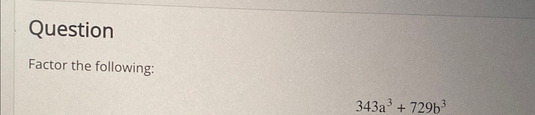 Solved QuestionFactor the following:343a3+729b3 | Chegg.com