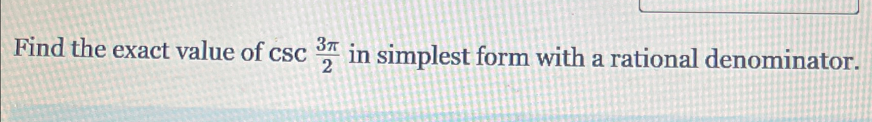 Solved Find the exact value of csc(3π2) ﻿in simplest form | Chegg.com
