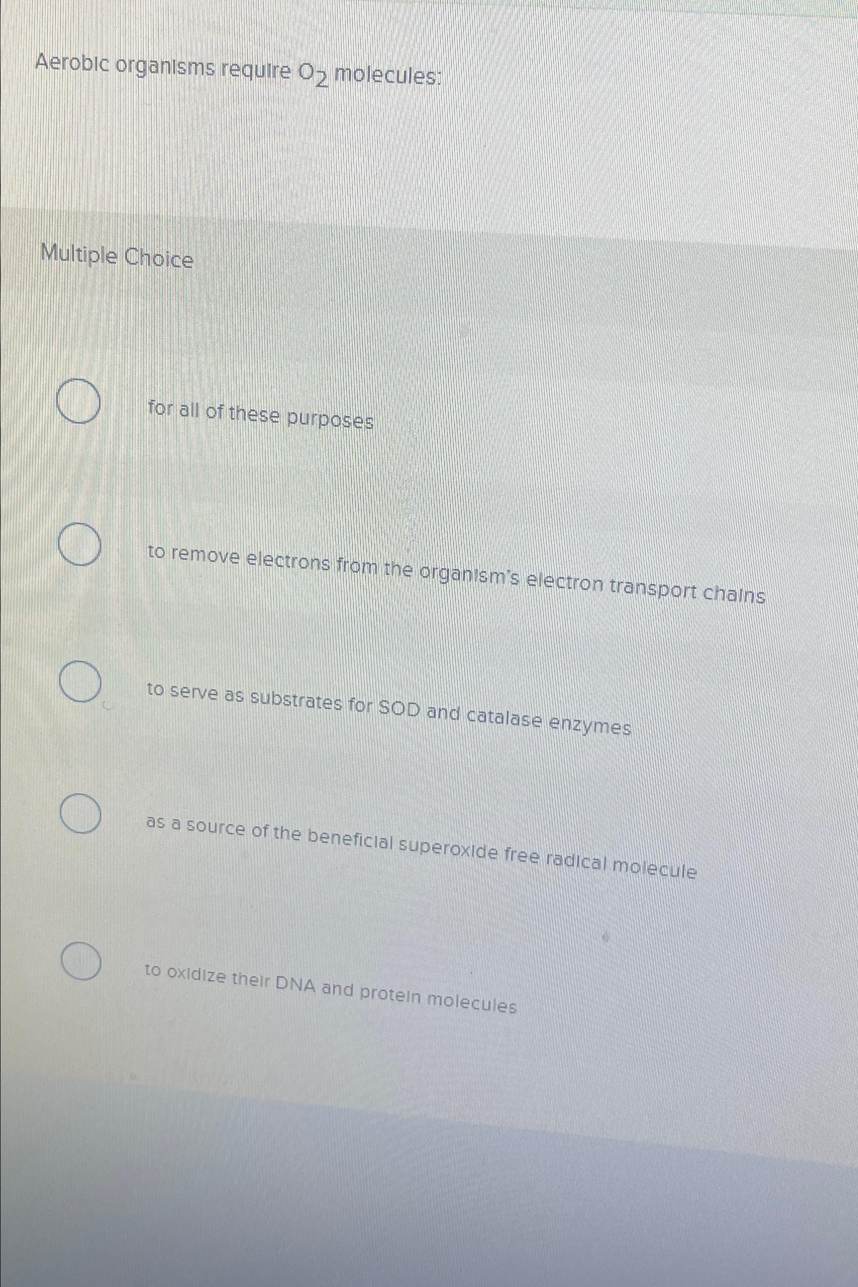 Solved Aeroblc organisms require O2 ﻿molecules:Multiple | Chegg.com
