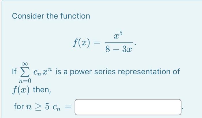 Solved Consider the function f(x)=8−3xx5 If ∑n=0∞cnxn is a | Chegg.com