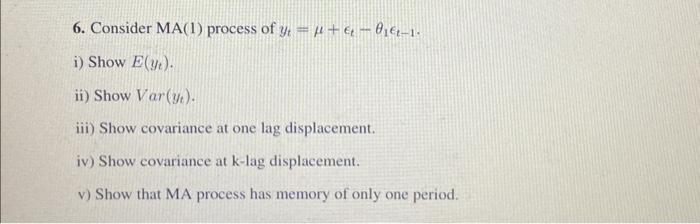 Solved 6. Consider MA(1) process of yt=μ+ϵt−θ1ϵt−1. i) Show | Chegg.com