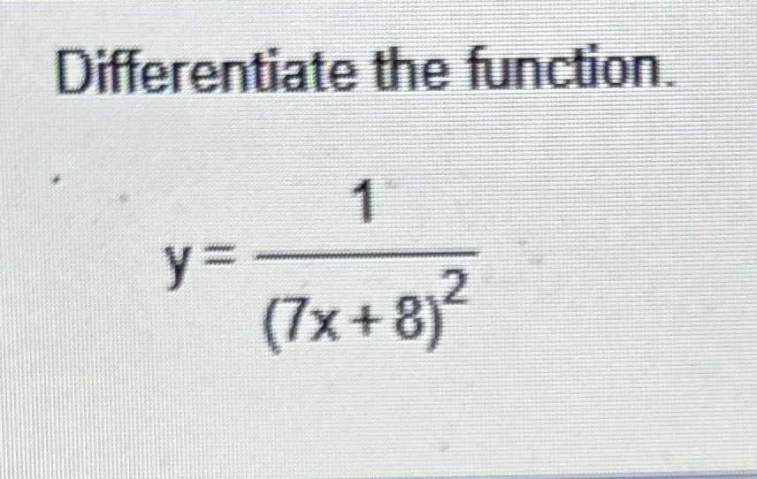 Solved Differentiate the function.y=1(7x+8)2 | Chegg.com