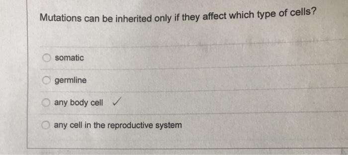 Solved Mutations can be inherited only if they affect which | Chegg.com