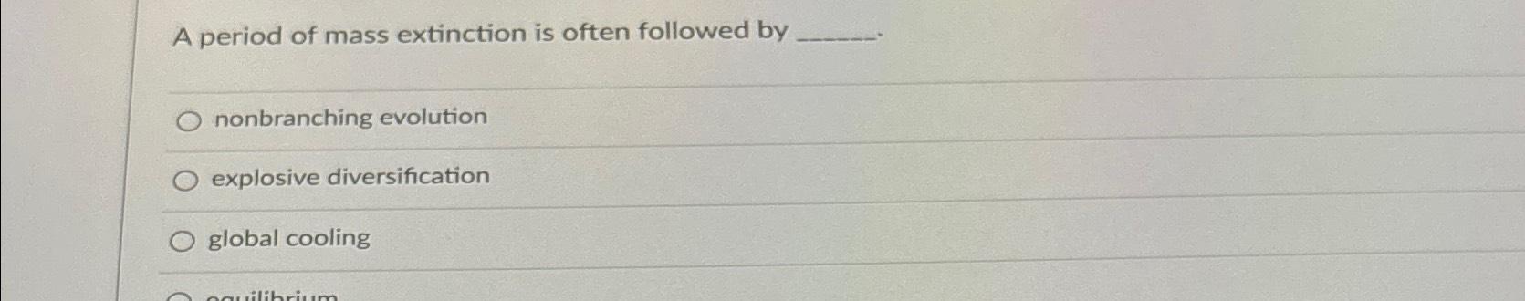 Solved A period of mass extinction is often followed | Chegg.com
