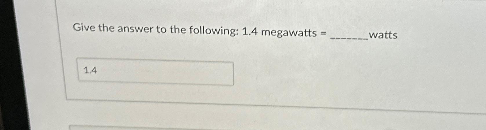 Solved Give the answer to the following: 1.4 ﻿megawatts = | Chegg.com