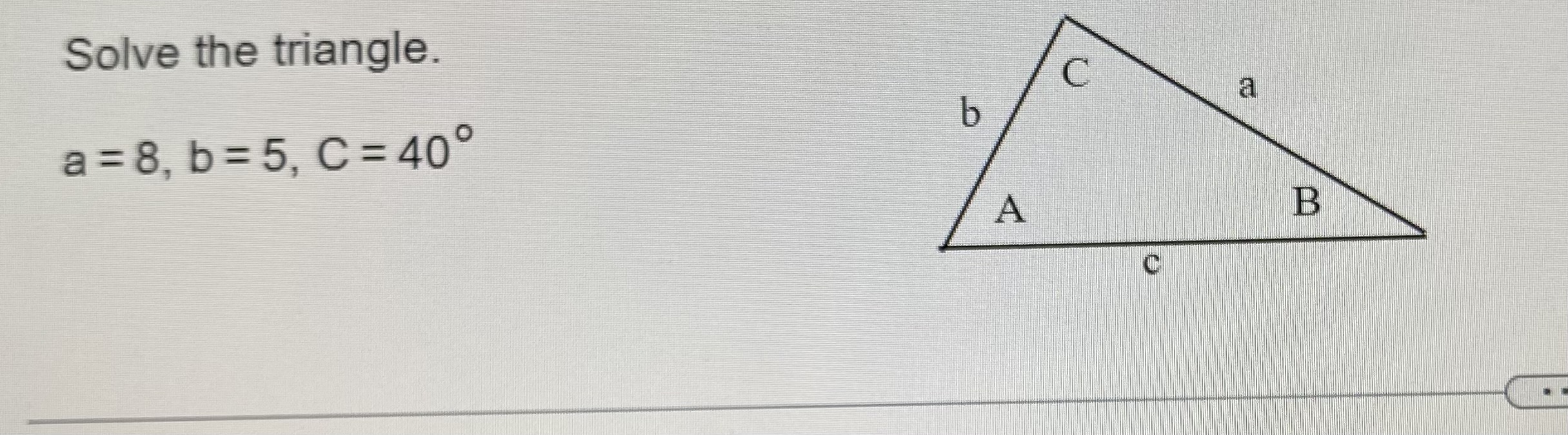 Solved Solve the triangle.a=8,b=5,C=40° | Chegg.com
