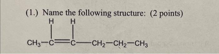 Solved (1.) Name the following structure: (2 points) H H | Chegg.com