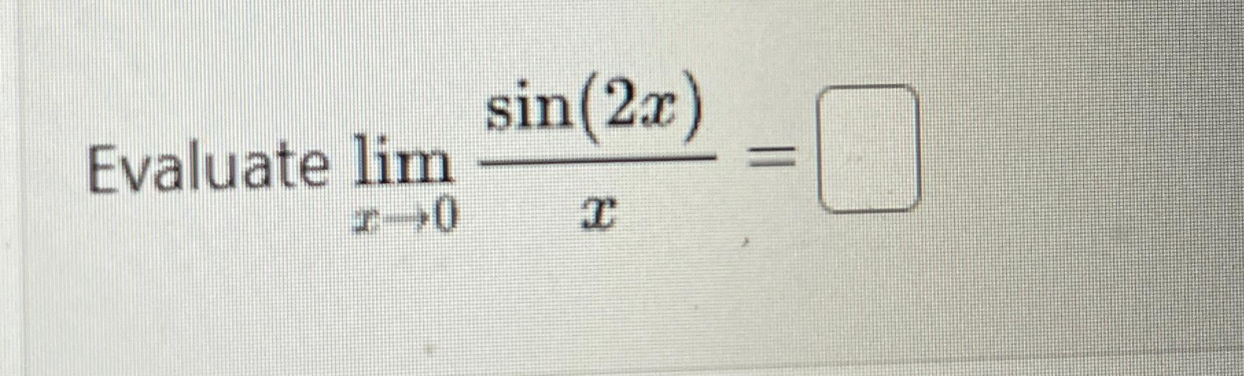 Solved Evaluate limx→0sin(2x)x= | Chegg.com