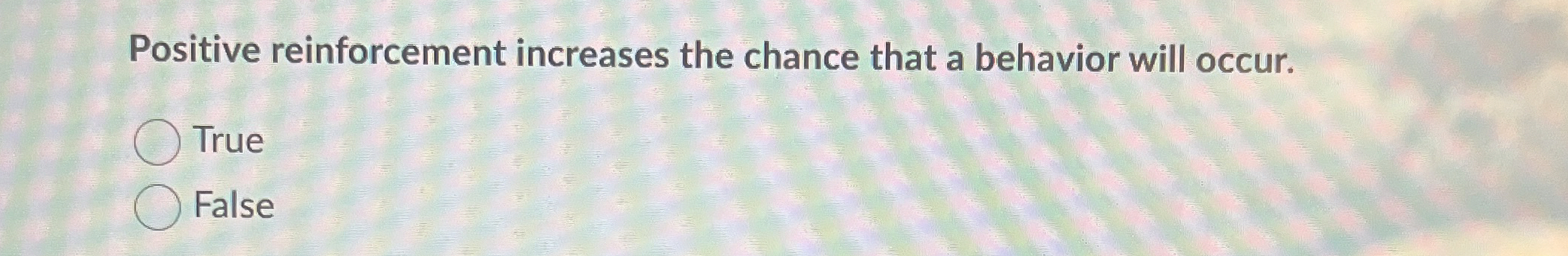 Solved Positive reinforcement increases the chance that a | Chegg.com