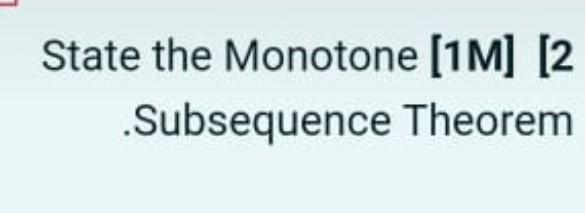 Solved State the Monotone (1M] [2 Subsequence Theorem | Chegg.com