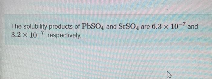 Solved The solubility products of PbSO4 and SrSO4 are | Chegg.com