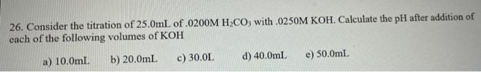Solved 26. Consider the titration of 25.0mL of .0200M H2CO3 | Chegg.com
