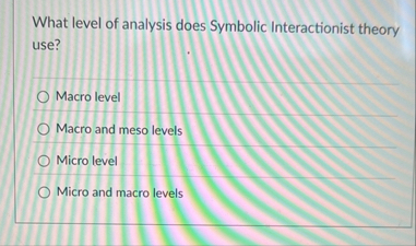 Solved What level of analysis does Symbolic Interactionist | Chegg.com