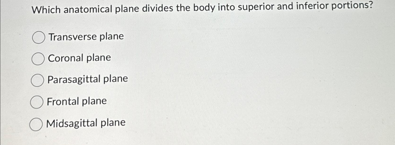 Solved Which anatomical plane divides the body into superior | Chegg.com