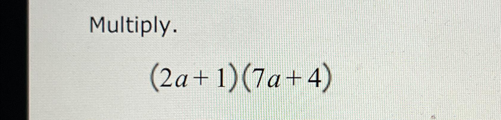 Solved Multiply.(2a+1)(7a+4) | Chegg.com